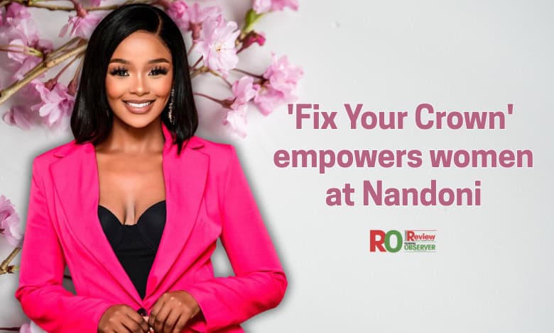 'Fix Your Crown' event empowers women at Nandoni | Review
