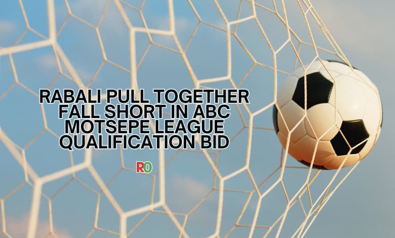 Rabali Pull Together fall short in ABC Motsepe League qualification bid ...